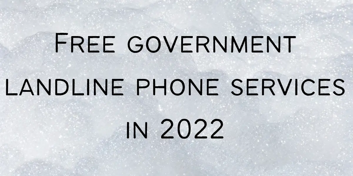 Free Government Landline Phone Service: How & Top 7 Programs