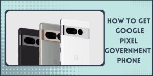 Free Google Pixel Government Phone: How to Get (Guide)