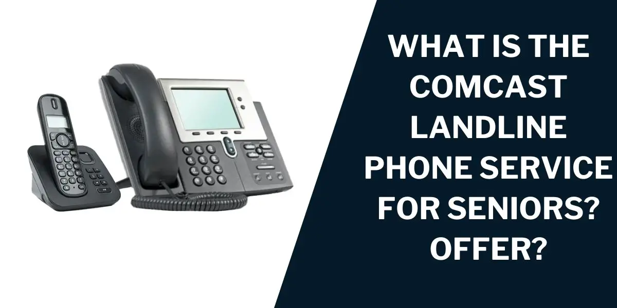 Comcast Landline Phone Service for Seniors: How to Get 2026